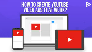 YouTube Ads: How to Launch a Video Advertising Campaign