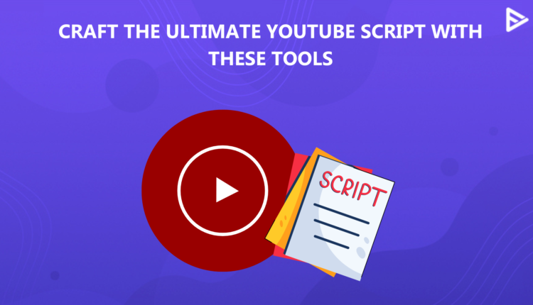 Use These Tools to Create YouTube Script Like a Pro