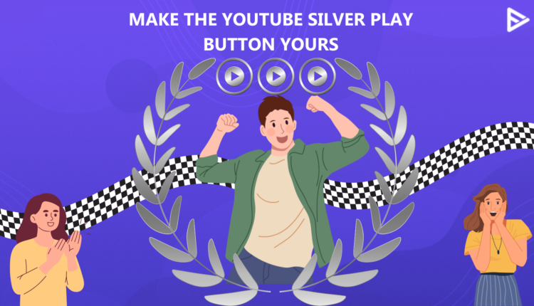 How To Get YouTube Silver Play Button- A Complete Guide